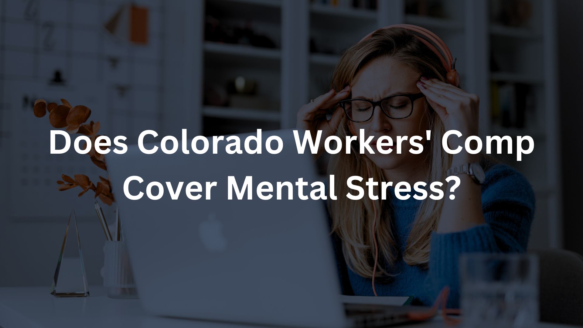 Does Colorado Workers’ Comp Cover Mental Stress? - Front Range Injury ...