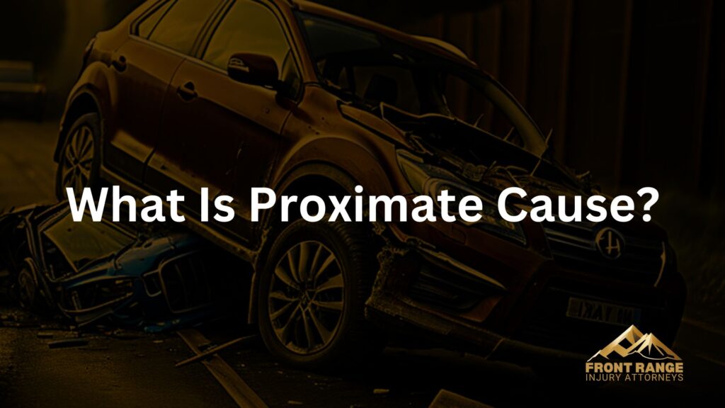 What Is Proximate Cause Front Range Injury Attorneys Denver What Is Proximate Cause Front Range Injury Attorneys Denver